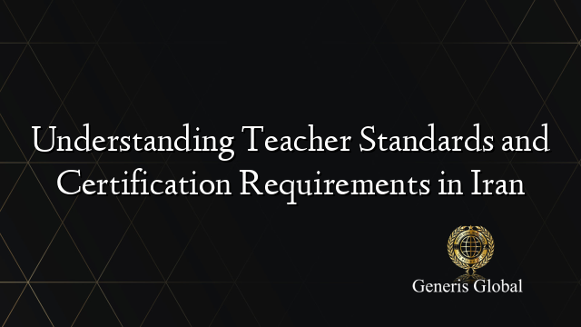 Understanding Teacher Standards and Certification Requirements in Iran