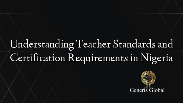Understanding Teacher Standards and Certification Requirements in Nigeria
