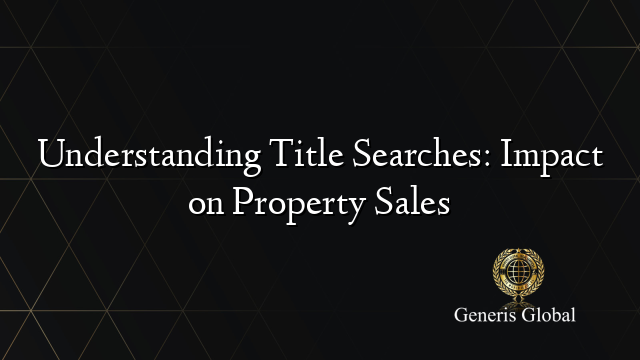 Understanding Title Searches: Impact on Property Sales