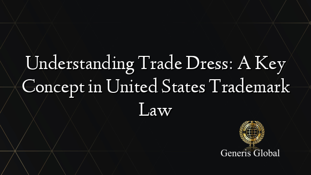 Understanding Trade Dress: A Key Concept in United States Trademark Law