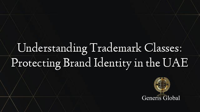 Understanding Trademark Classes: Protecting Brand Identity in the UAE