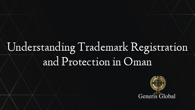 Understanding Trademark Registration and Protection in Oman