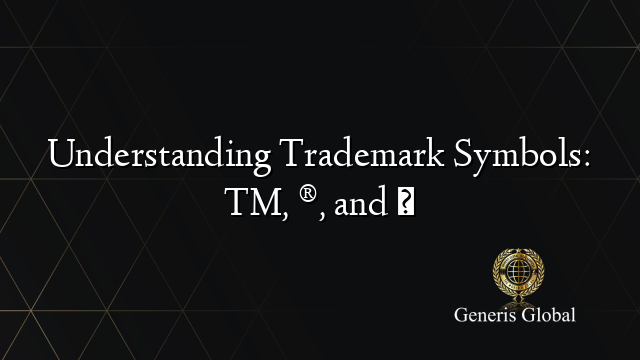 Understanding Trademark Symbols: ™, ®, and