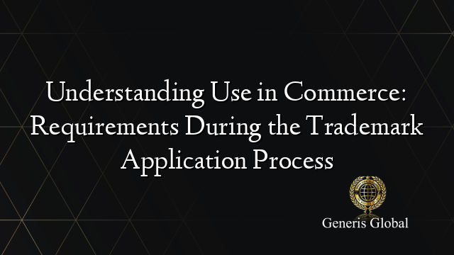 Understanding Use in Commerce: Requirements During the Trademark ...