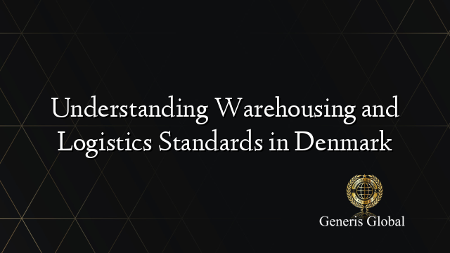 Understanding Warehousing and Logistics Standards in Denmark