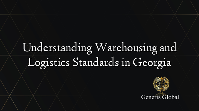 Understanding Warehousing and Logistics Standards in Georgia
