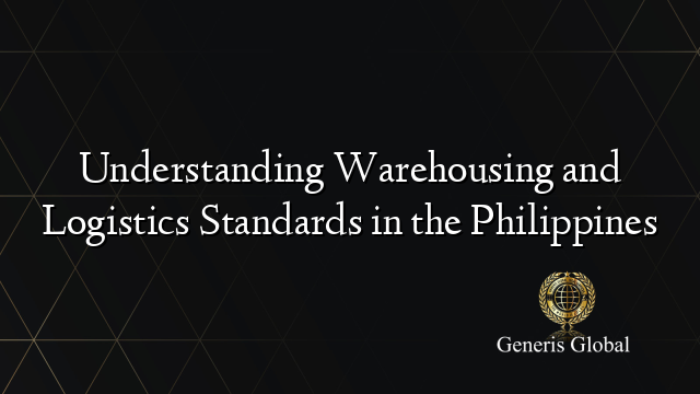 Understanding Warehousing and Logistics Standards in the Philippines