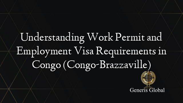 Understanding Work Permit and Employment Visa Requirements in Congo ...