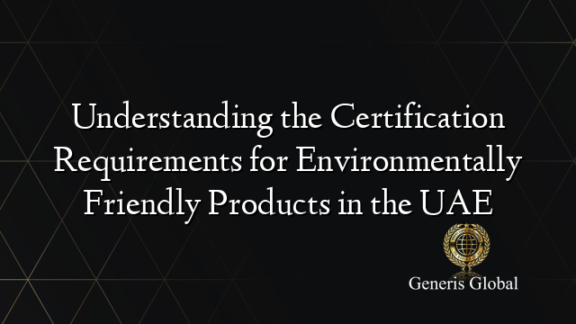 Understanding the Certification Requirements for Environmentally ...