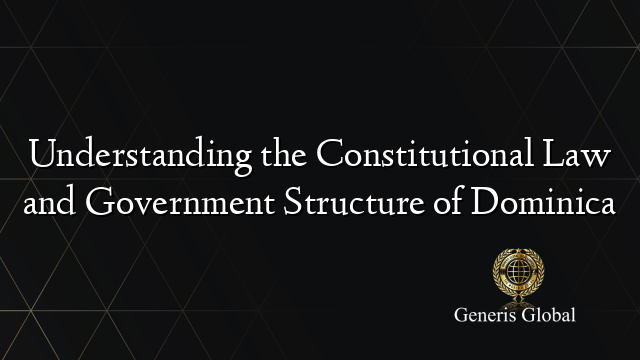 Understanding the Constitutional Law and Government Structure of Dominica