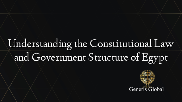 Understanding the Constitutional Law and Government Structure of Egypt