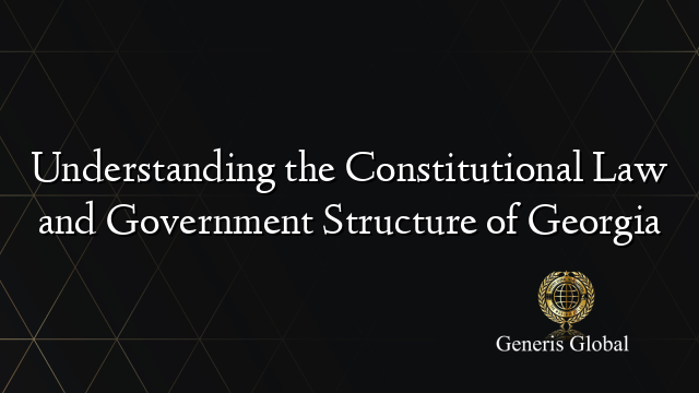 Understanding the Constitutional Law and Government Structure of Georgia