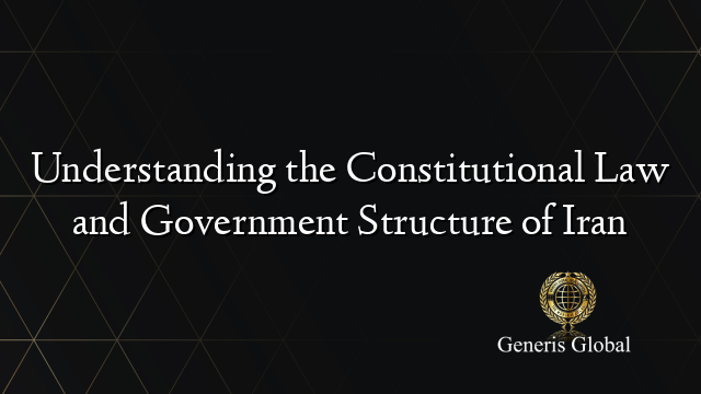 Understanding the Constitutional Law and Government Structure of Iran