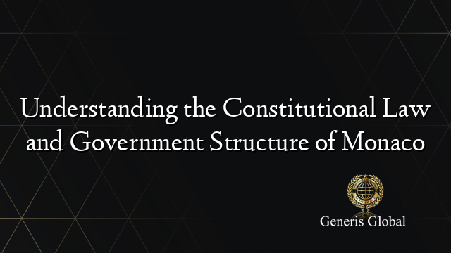 Understanding the Constitutional Law and Government Structure of Monaco