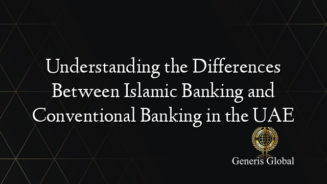Understanding the Differences Between Islamic Banking and Conventional Banking in the UAE