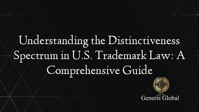 Understanding the Distinctiveness Spectrum in U.S. Trademark Law: A ...