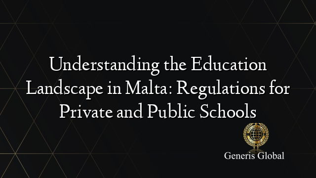 Understanding the Education Landscape in Malta: Regulations for Private and Public Schools