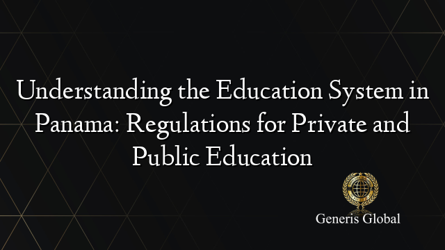 Understanding the Education System in Panama: Regulations for Private ...