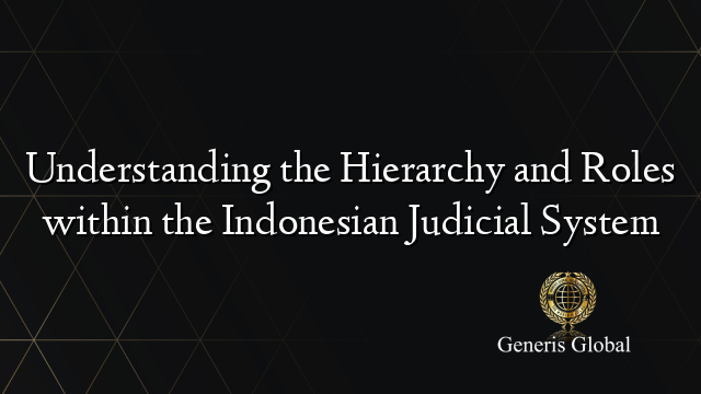 Understanding the Hierarchy and Roles within the Indonesian Judicial System