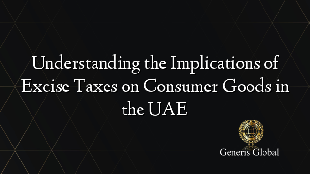 Understanding the Implications of Excise Taxes on Consumer Goods in the UAE