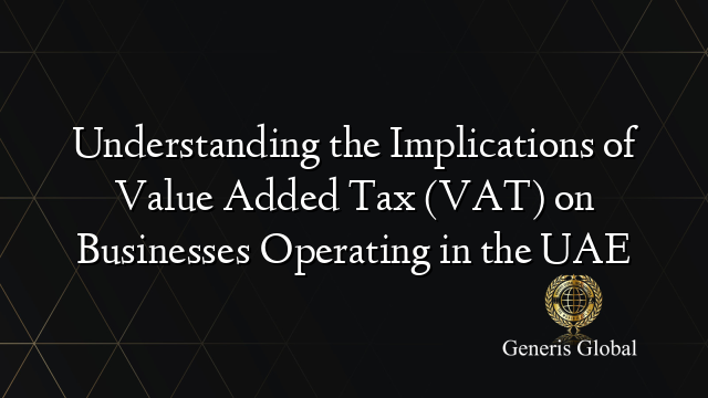 Understanding the Implications of Value Added Tax (VAT) on Businesses ...