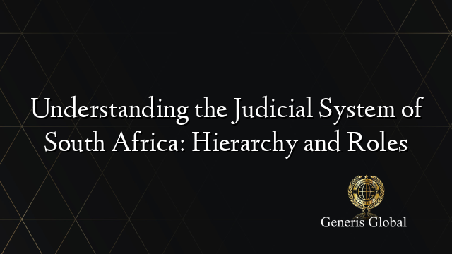 Understanding the Judicial System of South Africa: Hierarchy and Roles