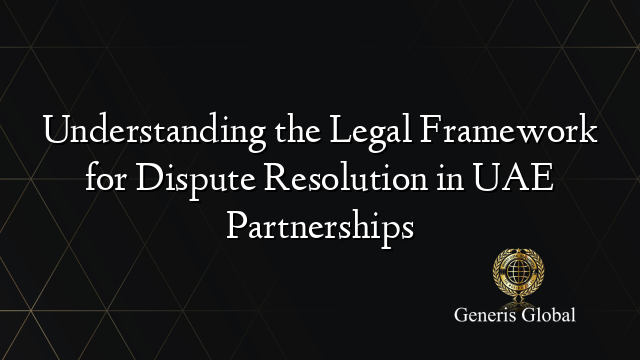 Understanding the Legal Framework for Dispute Resolution in UAE ...