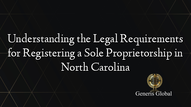Understanding the Legal Requirements for Registering a Sole Proprietorship in North Carolina