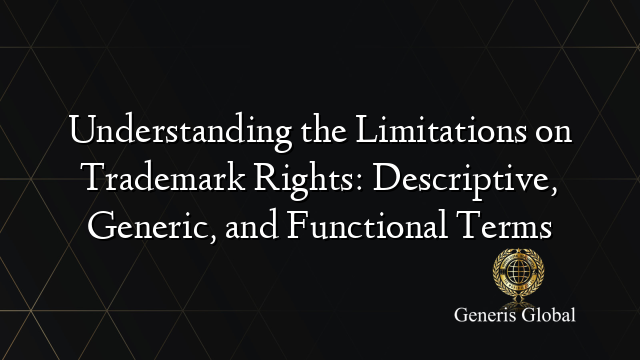 Understanding the Limitations on Trademark Rights: Descriptive, Generic ...