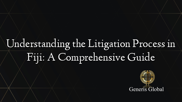 Understanding the Litigation Process in Fiji: A Comprehensive Guide