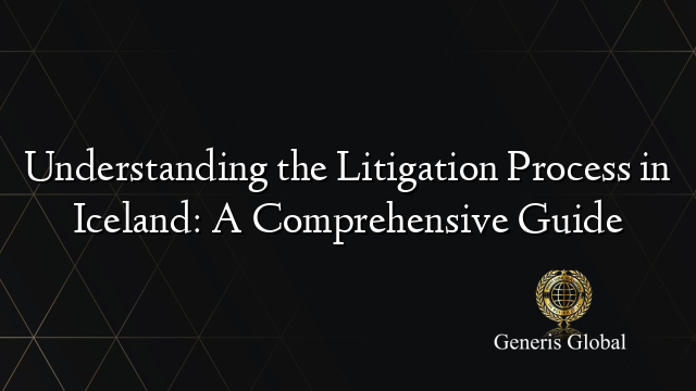 Understanding the Litigation Process in Iceland: A Comprehensive Guide