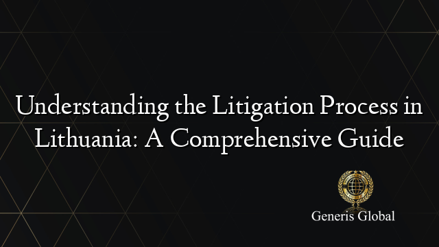Understanding the Litigation Process in Lithuania: A Comprehensive Guide