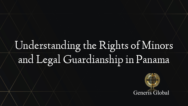 Understanding the Rights of Minors and Legal Guardianship in Panama