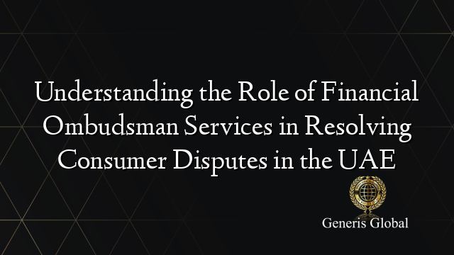 Understanding the Role of Financial Ombudsman Services in Resolving ...