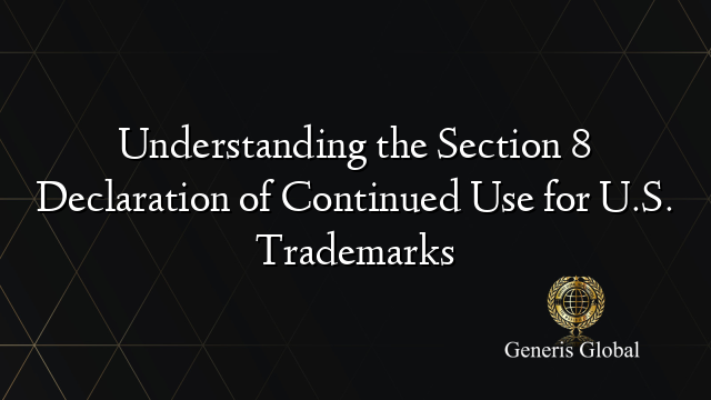 Understanding the Section 8 Declaration of Continued Use for U.S ...