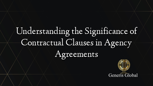Understanding the Significance of Contractual Clauses in Agency Agreements