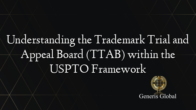 Understanding the Trademark Trial and Appeal Board (TTAB) within the ...