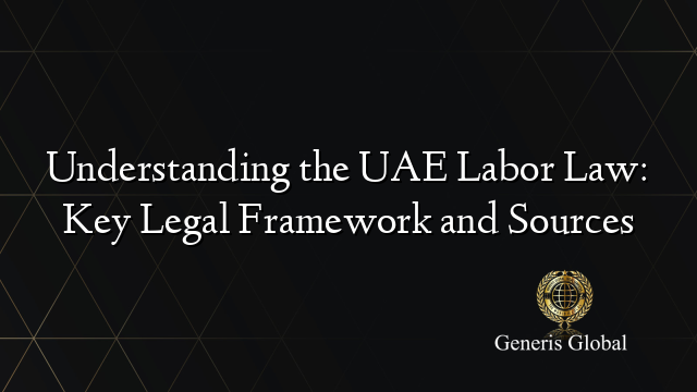 Understanding the UAE Labor Law: Key Legal Framework and Sources