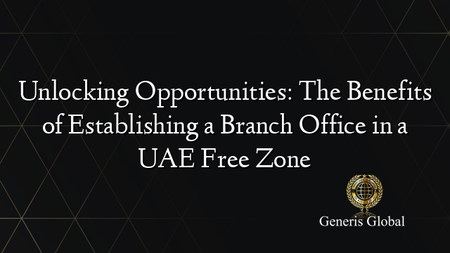 Unlocking Opportunities: The Benefits of Establishing a Branch Office ...