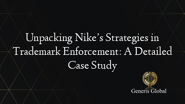 Unpacking Nike’s Strategies in Trademark Enforcement: A Detailed Case Study