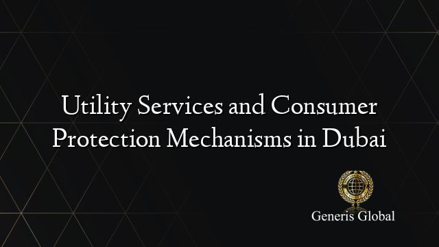 Utility Services and Consumer Protection Mechanisms in Dubai