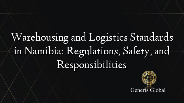 Warehousing and Logistics Standards in Namibia: Regulations, Safety ...