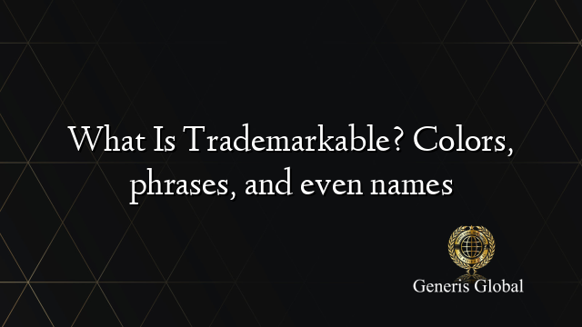 What Is Trademarkable? Colors, phrases, and even names