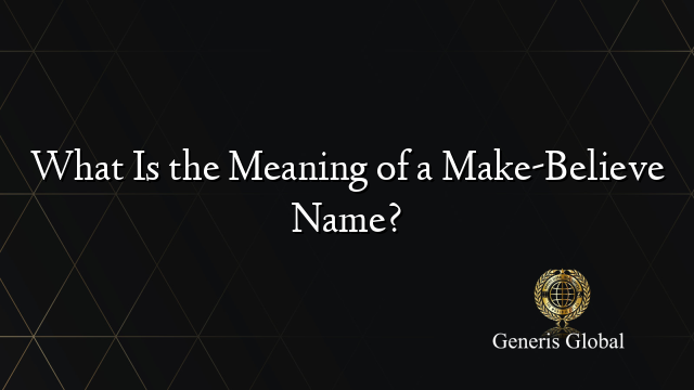 What Is the Meaning of a Make-Believe Name?
