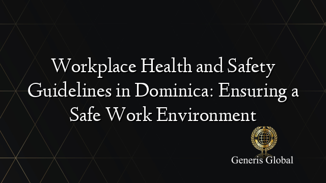 Workplace Health and Safety Guidelines in Dominica: Ensuring a Safe ...