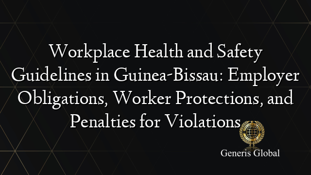 Workplace Health and Safety Guidelines in Guinea-Bissau: Employer ...