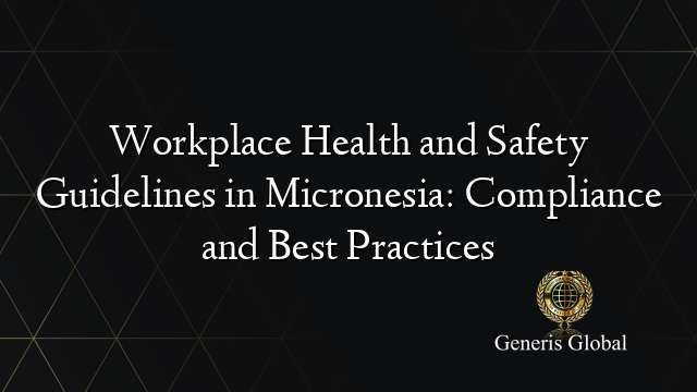 Workplace Health and Safety Guidelines in Micronesia: Compliance and ...
