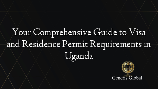 Your Comprehensive Guide to Visa and Residence Permit Requirements in ...