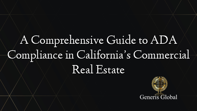A Comprehensive Guide to ADA Compliance in California’s Commercial Real ...