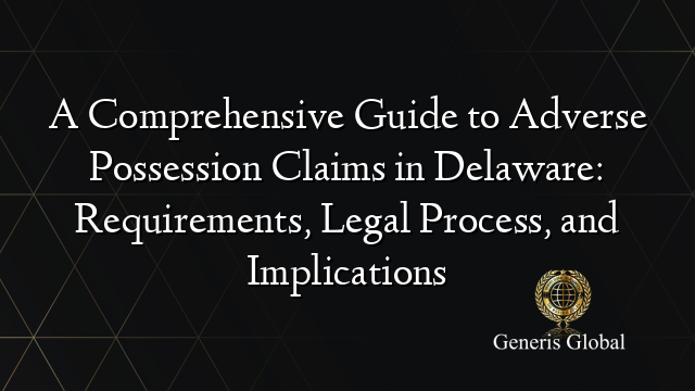 A Comprehensive Guide to Adverse Possession Claims in Delaware ...